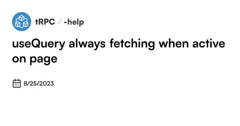 Usequery Always Fetching When Active On Page Trpc
