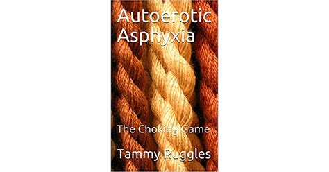 Autoerotic Asphyxia The Choking Game By Tammy Ruggles
