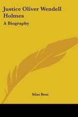 Justice Oliver Wendell Holmes A Biography By Silas Bent