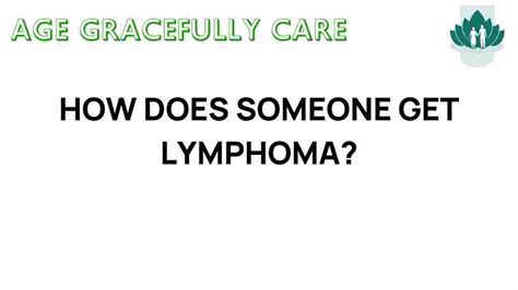 Unraveling The Mysteries How Do People Develop Lymphoma