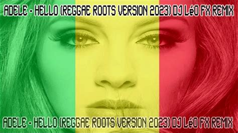 Adele Hello Reggae Roots Version 2023 Dj Léo Fx Remix Youtube
