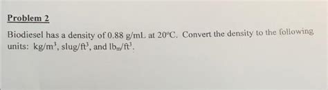 Solved Biodiesel Has A Density Of 0 88 G Ml At 20∘c Convert