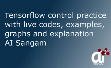 Tensorflow Control Practice With Live Codes Graphs And Sessions Part 4 Ai Sangam Ai Sangam