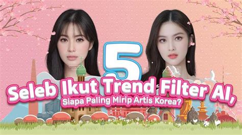 Infografis 5 Seleb Ikut Trend Filter Ai Siapa Paling Mirip Artis Korea
