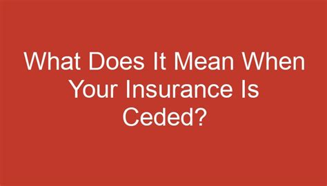 What Does It Mean When Your Insurance Is Ceded