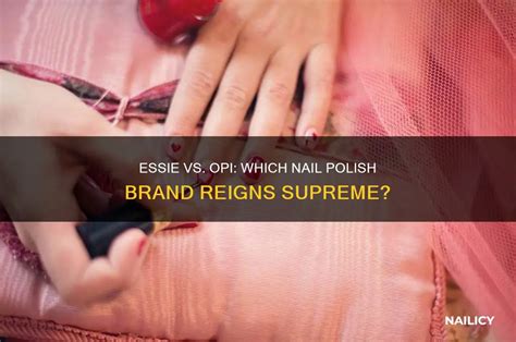Essie Vs Opi Which Nail Polish Brand Reigns Supreme Nailicy