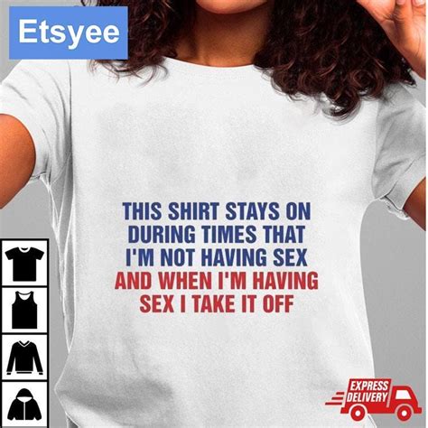 This T Shirt Stays On During Times That Im Not Having Sex T Shirt By