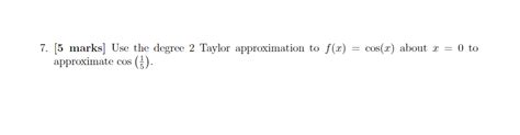 solved 7 [5 marks] use the degree 2 taylor approximation to