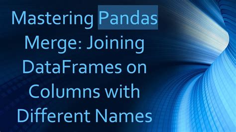 Mastering Pandas Merge Joining Dataframes On Columns With Different