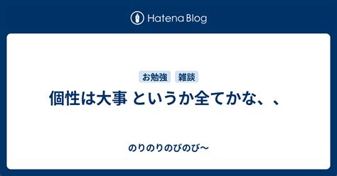 個性は大事 というか全てかな のりのりのびのび