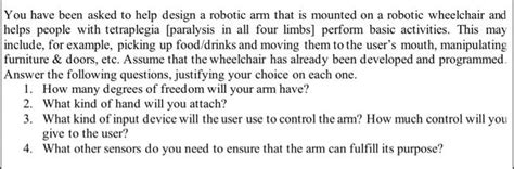 Solved You Have Been Asked To Help Design A Robotic Arm That Chegg Com