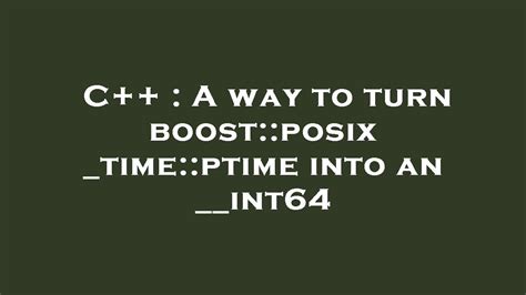 C A Way To Turn Boostposixtimeptime Into An Int64 Youtube