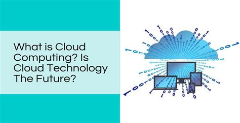 What Is Cloud Computing Is Cloud Technology The Future