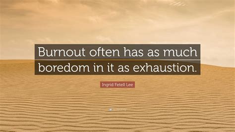 Ingrid Fetell Lee Quote “burnout Often Has As Much Boredom In It As
