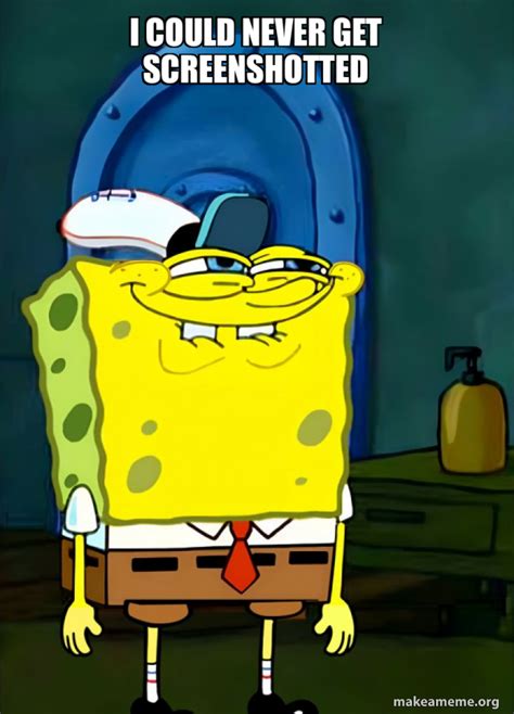 I Could Never Get Screenshotted Spongebob Grin Meme Generator