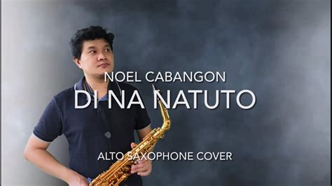Di Na Natuto Noel Cabangon Alto Saxophone Cover Windberns Youtube