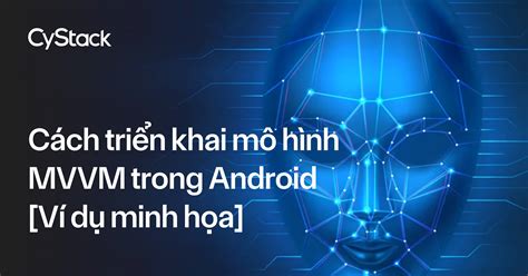 cách triển khai mô hình mvvm trong android [ví dụ minh họa]