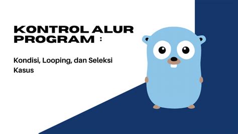 kontrol alur program di golang kondisi looping dan seleksi kasus