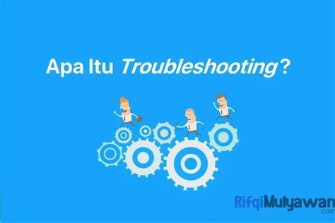 Troubleshooting Adalah Pengertian Fungsi Cara Kerja Jenis Langkah