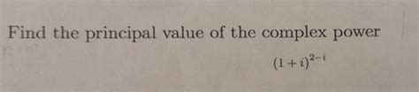 Solved Find The Principal Value Of The Complex Power Chegg