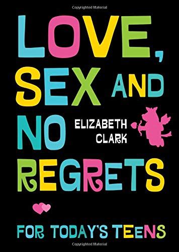 Love Sex And No Regrets For Todays Teens Elizabeth Clark Steve