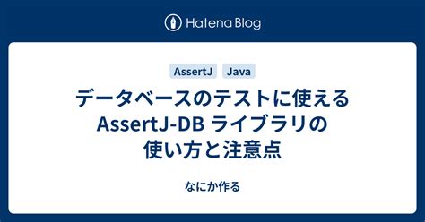 データベースのテストに使える Assertj Db ライブラリの使い方と注意点 なにか作る