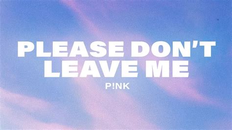 Pnk Please Dont Leave Me Lyrics Youtube