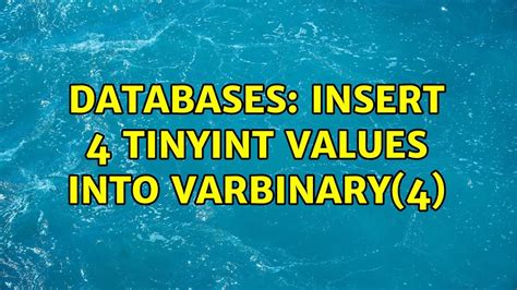 Databases Insert 4 Tinyint Values Into Varbinary4 Youtube