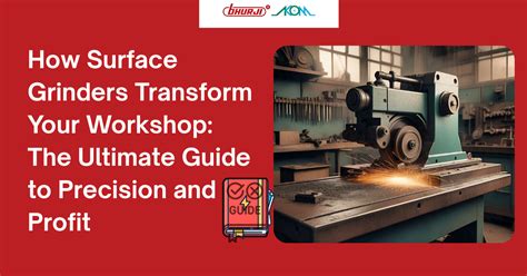 How Surface Grinders Transform Your Workshop Ultimate Guide