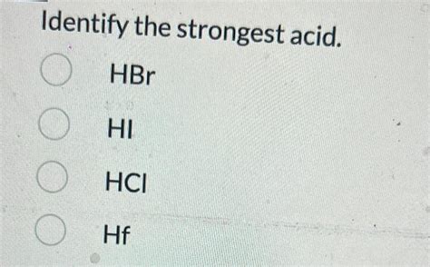 Solved Identify The Strongest Acid Hbr Hi Hcl Hf