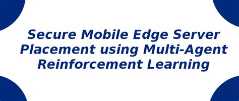 Mobile Edge Server Placement Using Multi Agent Reinforcement S Logix
