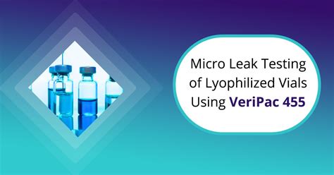 Micro Leak Testing Of Lyophilized Vials Using Veripac 455