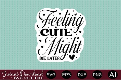 Feeling Cute Might Die Later Sticker Design So Fontsy