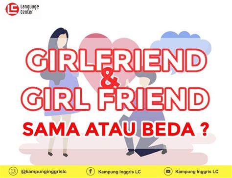 Girlfriend Atau Girl Friend Ini Perbedaannya