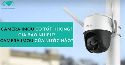 Camera Imou Có Tốt Không Giá Bao Nhiêu Camera Imou Của Nước Nào Hệ Thống Căn Nhà Công Nghệ