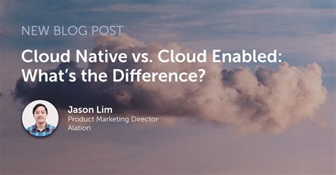 Cloud Native Vs Cloud Enabled Vs Cloud Based Whats The Difference
