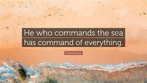 Themistocles Quote He Who Commands The Sea Has Command Of Everything”