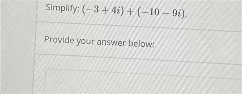 solved simplify 3 4i 10 9i provide your answer below