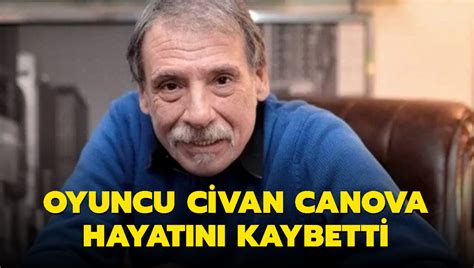 Usta Oyuncu Civan Canova Yaşamını Yitirdi