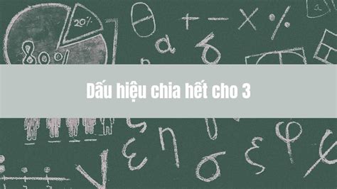 Dấu Hiệu Chia Hết Cho 3 Và Cách Nhận Biết Chia Hết Hiệu Quả