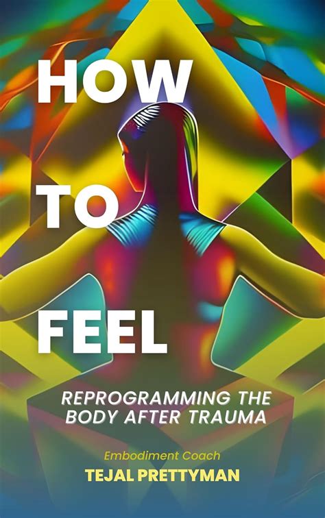 How To Feel Reprogramming The Body After Trauma Ebook
