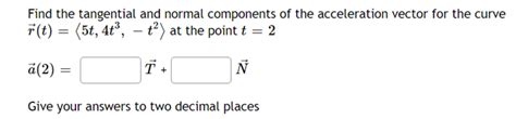 Solved Find The Tangential And Normal Components Of The