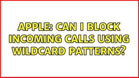 Apple Can I Block Incoming Calls Using Wildcard Patterns 7 Solutions Youtube