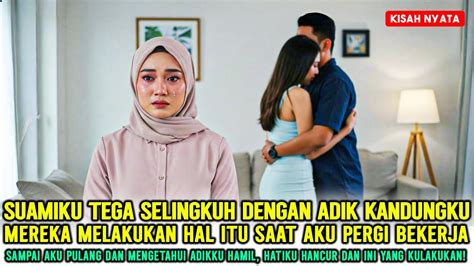 Kejam Suamiku Selingkuh Dengan Adik Kandungku Youtube