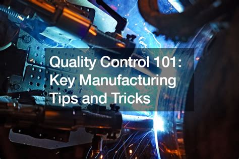Quality Control 101 Key Manufacturing Tips And Tricks Industrial And