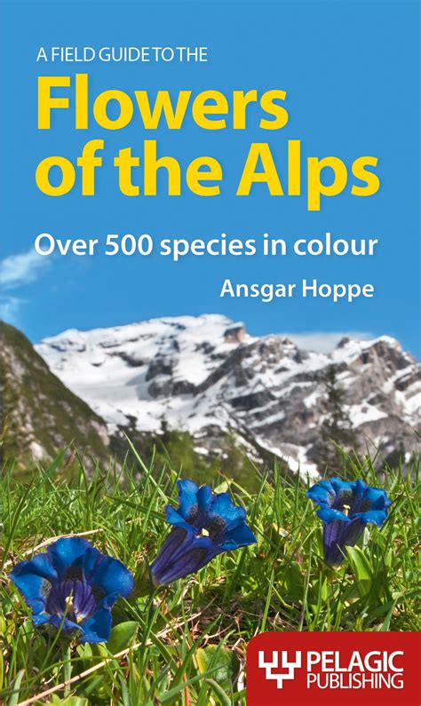 A Field Guide To The Flowers Of The Alps Pelagic Publishing