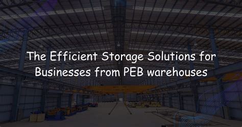 The Efficient Storage Solutions For Businesses From Peb Warehouses