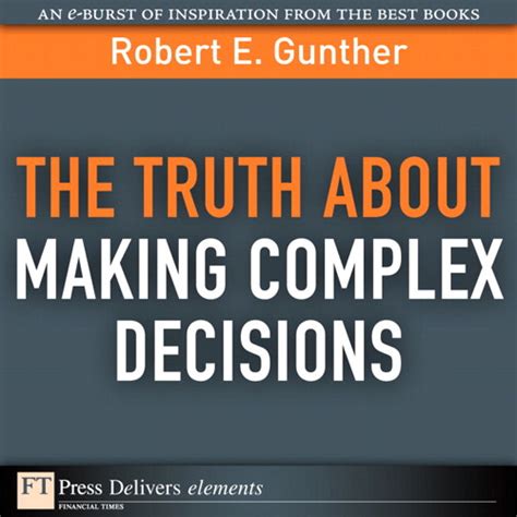 Truth About Making Complex Decisions The Informit