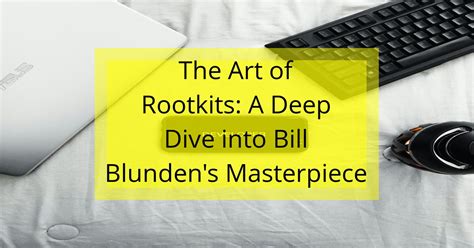 The Art Of Rootkits A Deep Dive Into Bill Blundens Masterpiece Undercode Testing