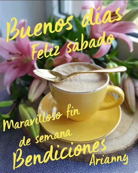 Buenos Días Feliz Sábado Bendiciones Arianny Maravilloso Fin De Semana
